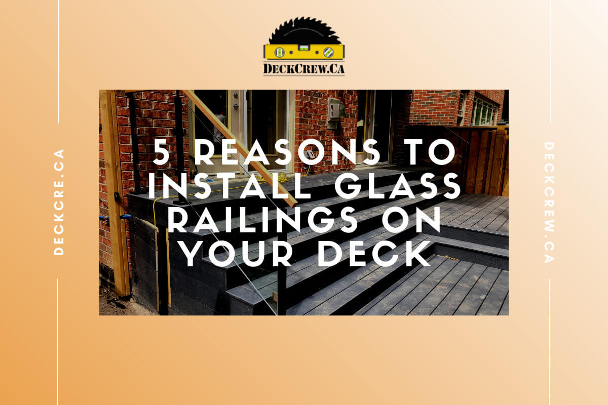 5 Reasons to Install Glass Railings on your Deck | Toronto ON